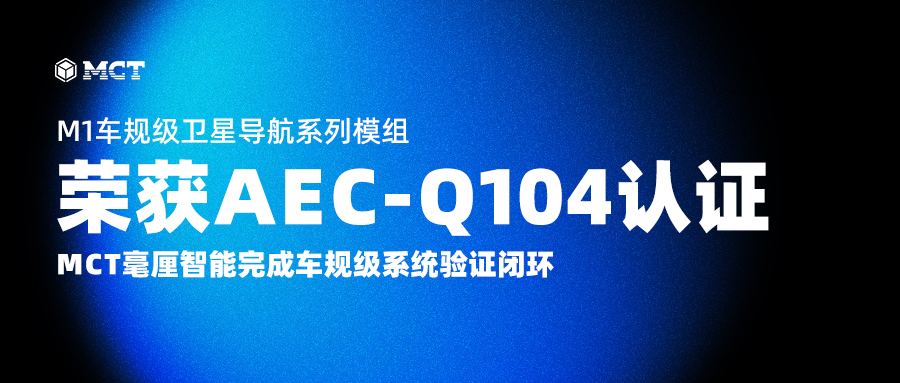 MCT M1模组获AEC Q104认证，完成车规级系统验证闭环 - MCT毫厘智能